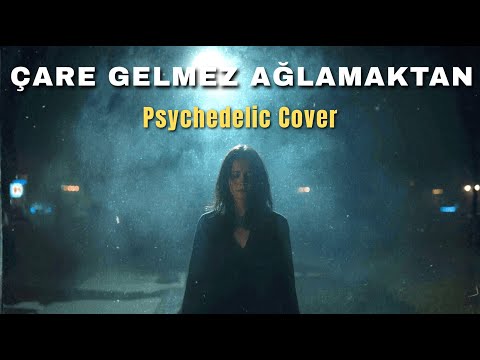 Çare Gelmez Ağlamaktan | Sen Aldırma | Anadolu Remix | Psychedelic Cover