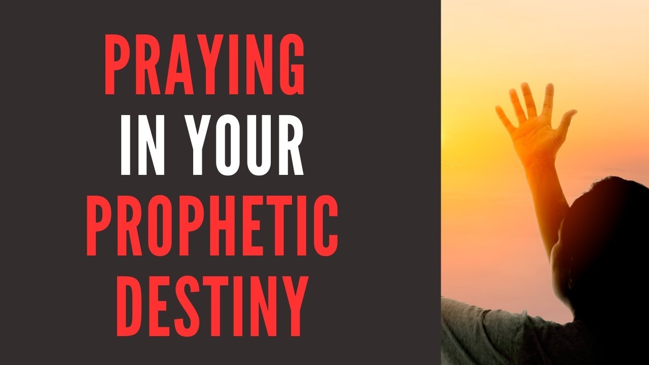 Praying in Your Prophetic Destiny - YouTube