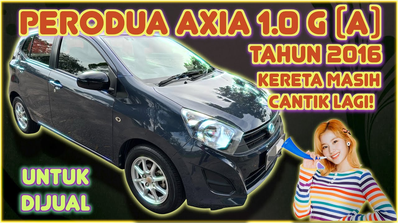 PERODUA AXIA 1.0 G (A) TAHUN 2016 UNTUK DIJUAL - YouTube