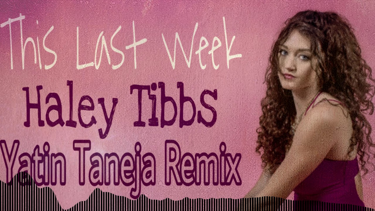 Haley Tibbs - This Last Week Yatin Taneja Remix - YouTube