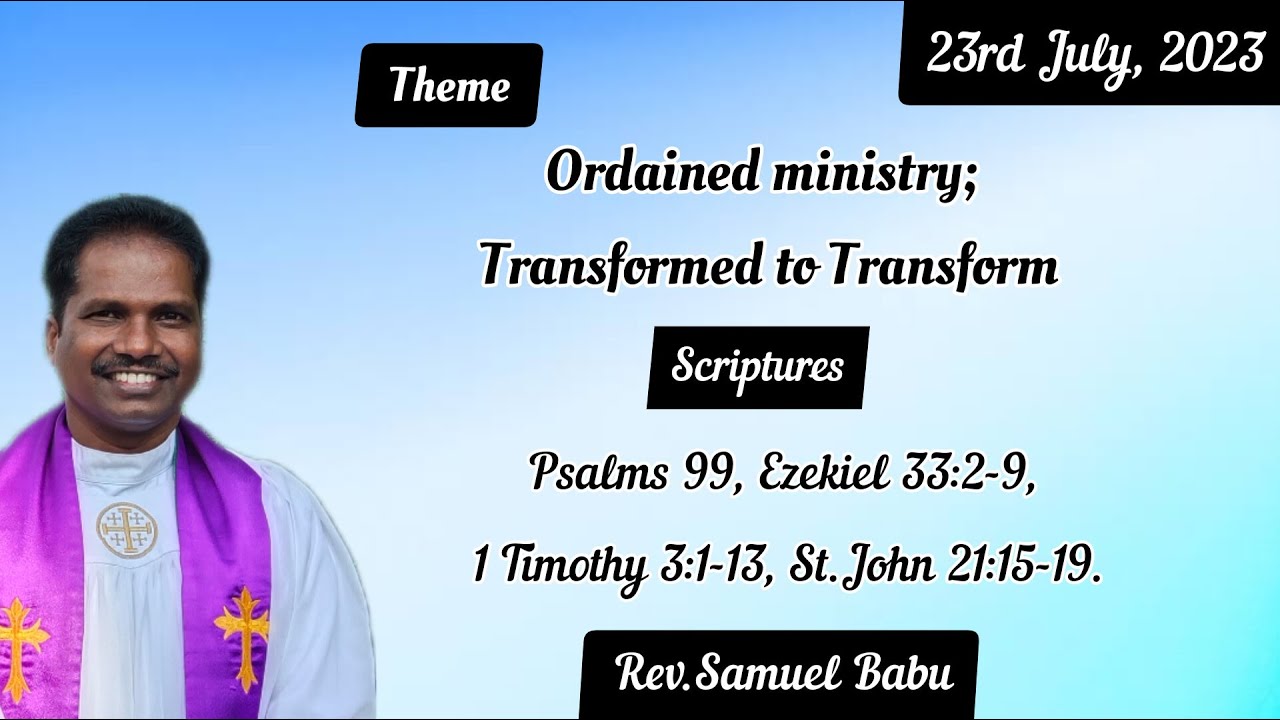 Sunday Worship 23-07-2023, Theme: Ordained Ministry; Transformed to ...