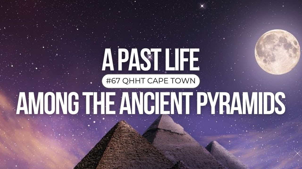 #67 QHHT Cape Town: A PAST LIFE AMONG THE PYRAMIDS - YouTube