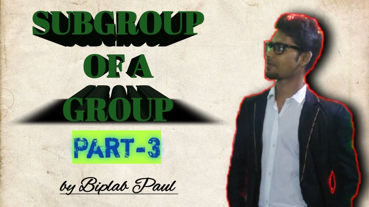 SUBGROUP OF A GROUP PART-3 || Detailed Discussion || Important Theorems ...