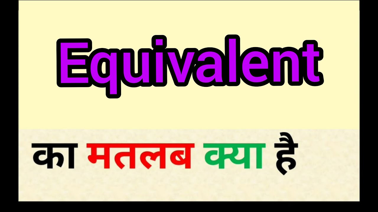Equivalent Meaning In Hindi Equivalent Ka Matlab Kya Hota Hai