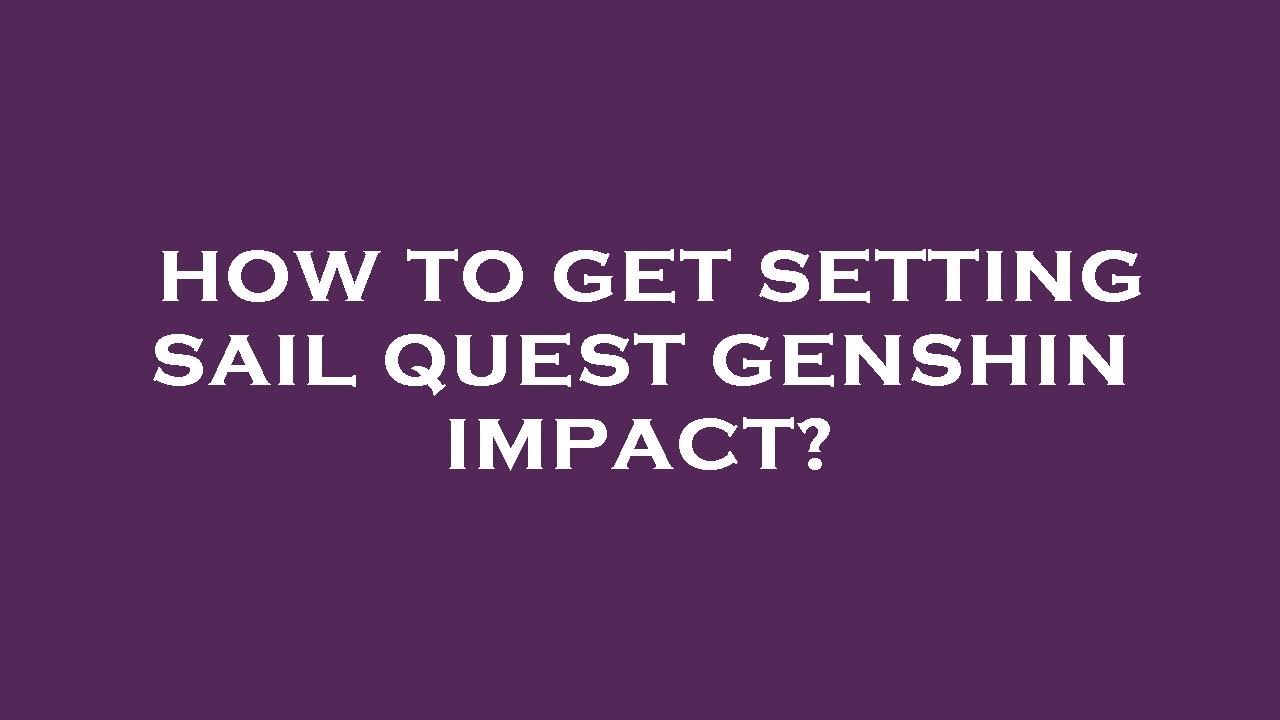 How to get setting sail quest genshin impact? - YouTube