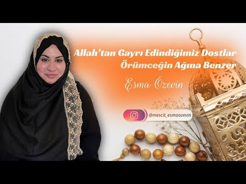 Allah’tan Gayrı Edindiğimiz Dostlar Örümceğin Ağına Benzer - Esma Özevin