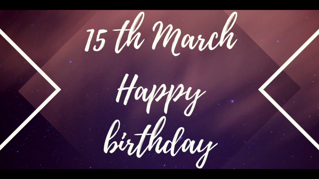 15 th March Happy Birthday| March 15 Happy Birthday| Happy Birthday ...
