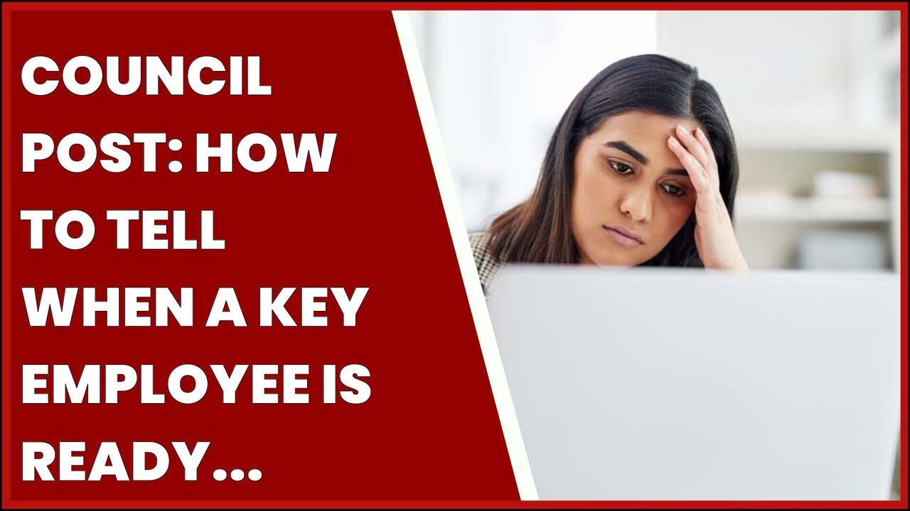 COUNCIL POST HOW TO TELL WHEN A KEY EMPLOYEE IS READY TO QUIT AND council-post-how-to-tell-when-a-key-employee-is-ready-to-quit-and