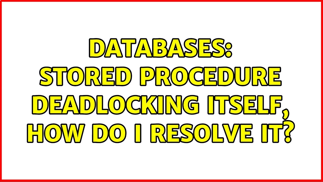Databases: Stored procedure deadlocking itself, how do I resolve it? (4 ...