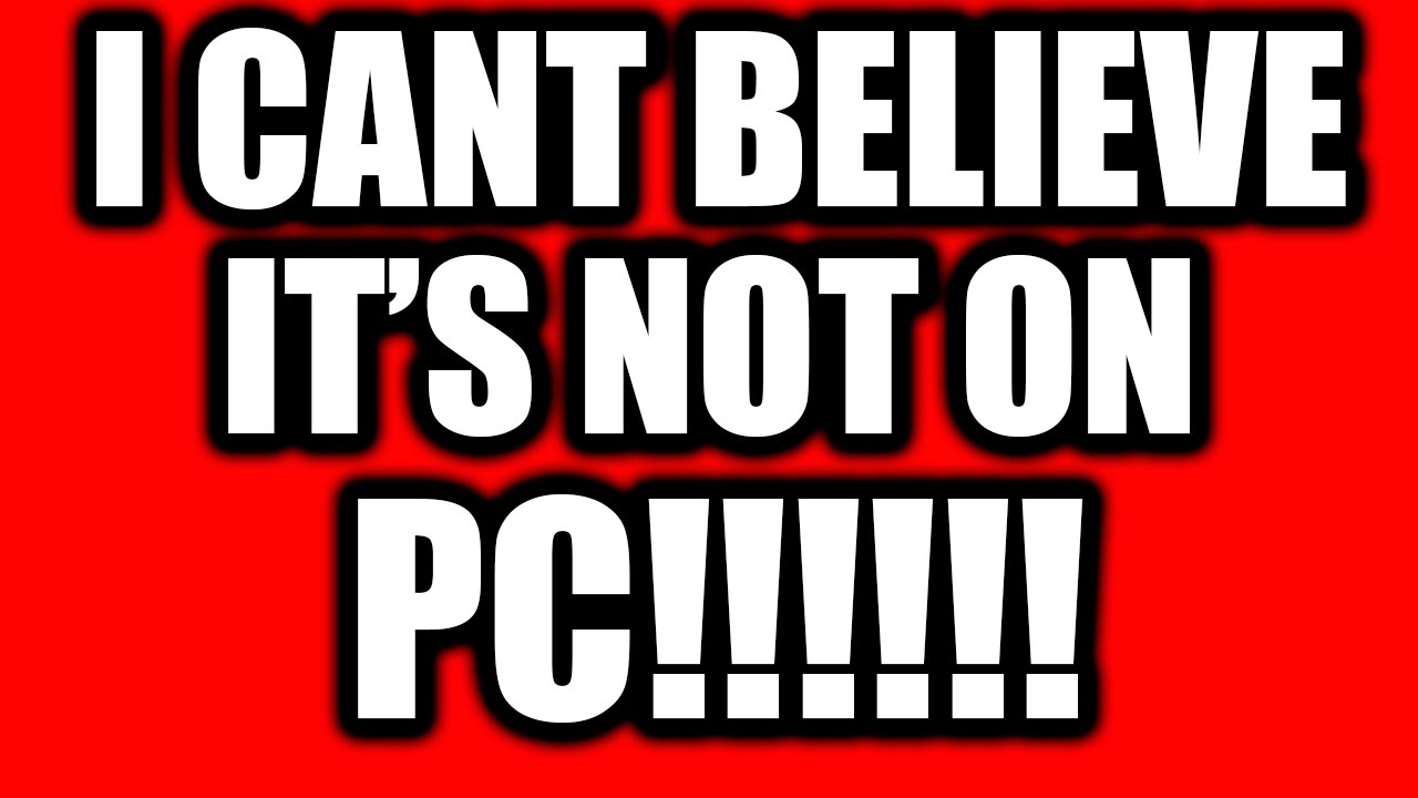 IT'S NOT ON PC!?!?!?!? - YouTube