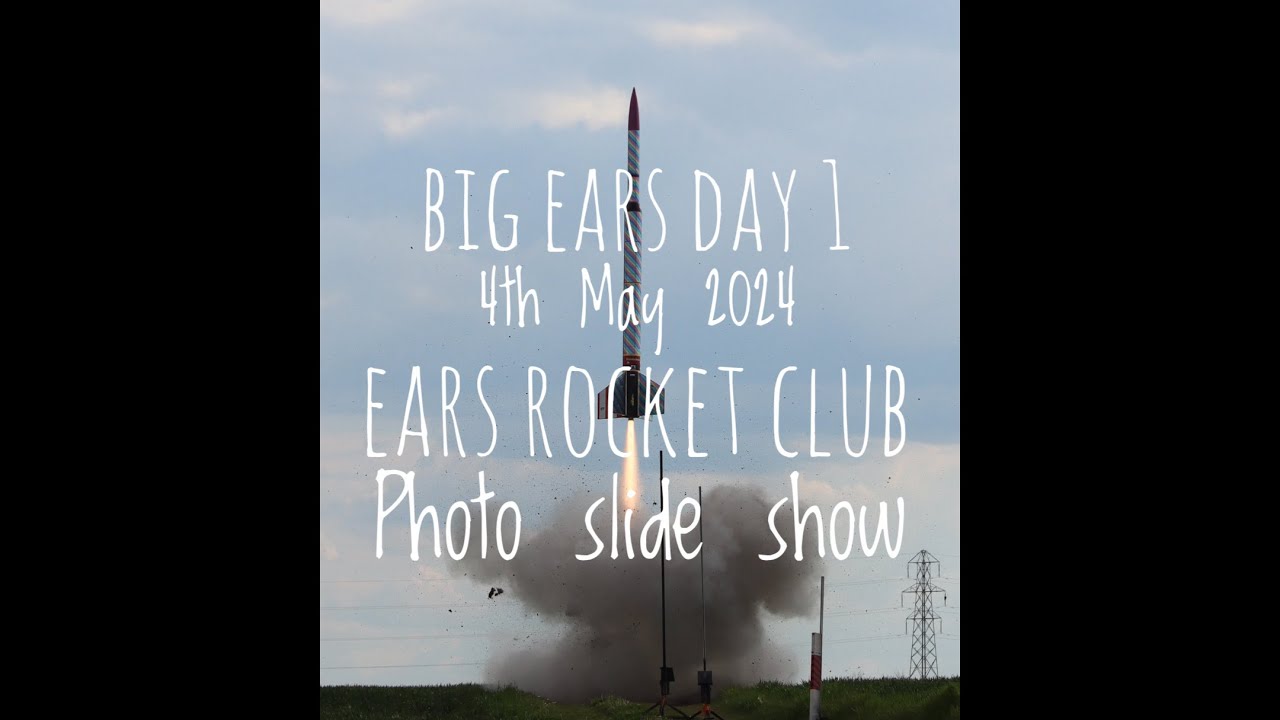 EARS Rocket Club - Big EARS Day 1 - 4th May 2024 Photo Slideshow - YouTube