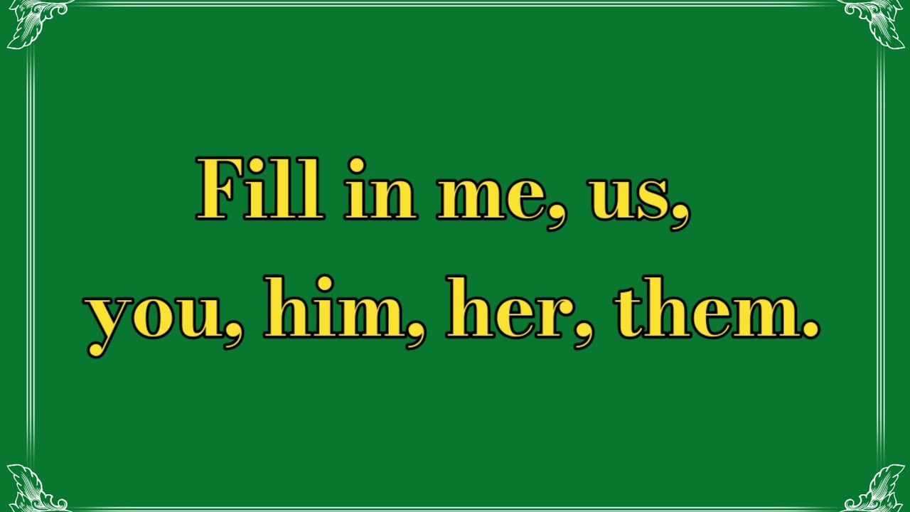 Fill in me, us, you, him, her, them. - YouTube