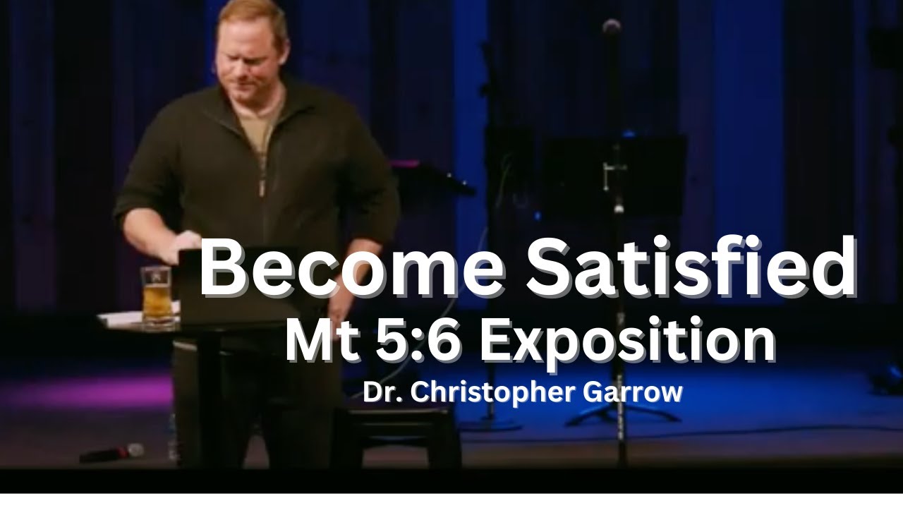 Become Satisfied_Matthew 5:6 Exposition_Chris Garrow - YouTube