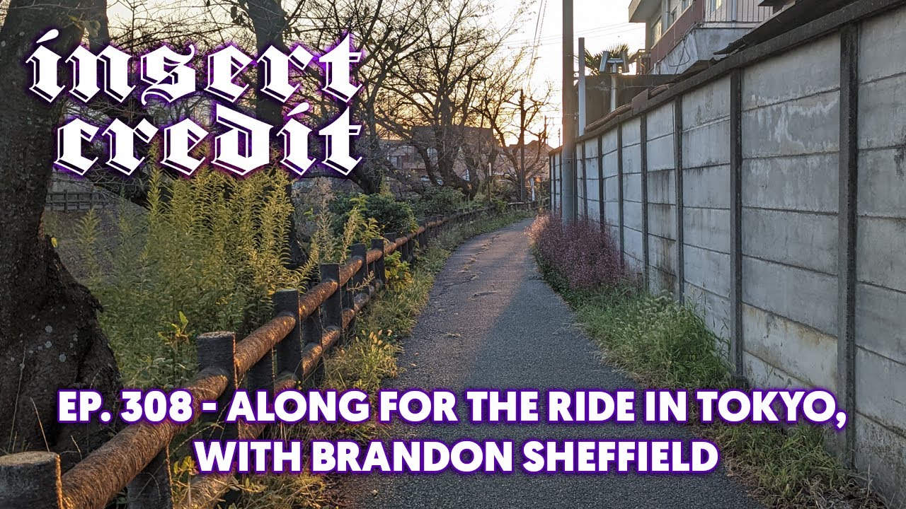 Insert Credit Show 308 - Along for the Ride in Tokyo, with Brandon ...