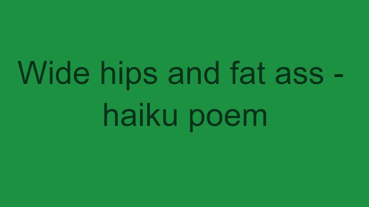 Wide hips and fat ass - haiku poem - YouTube