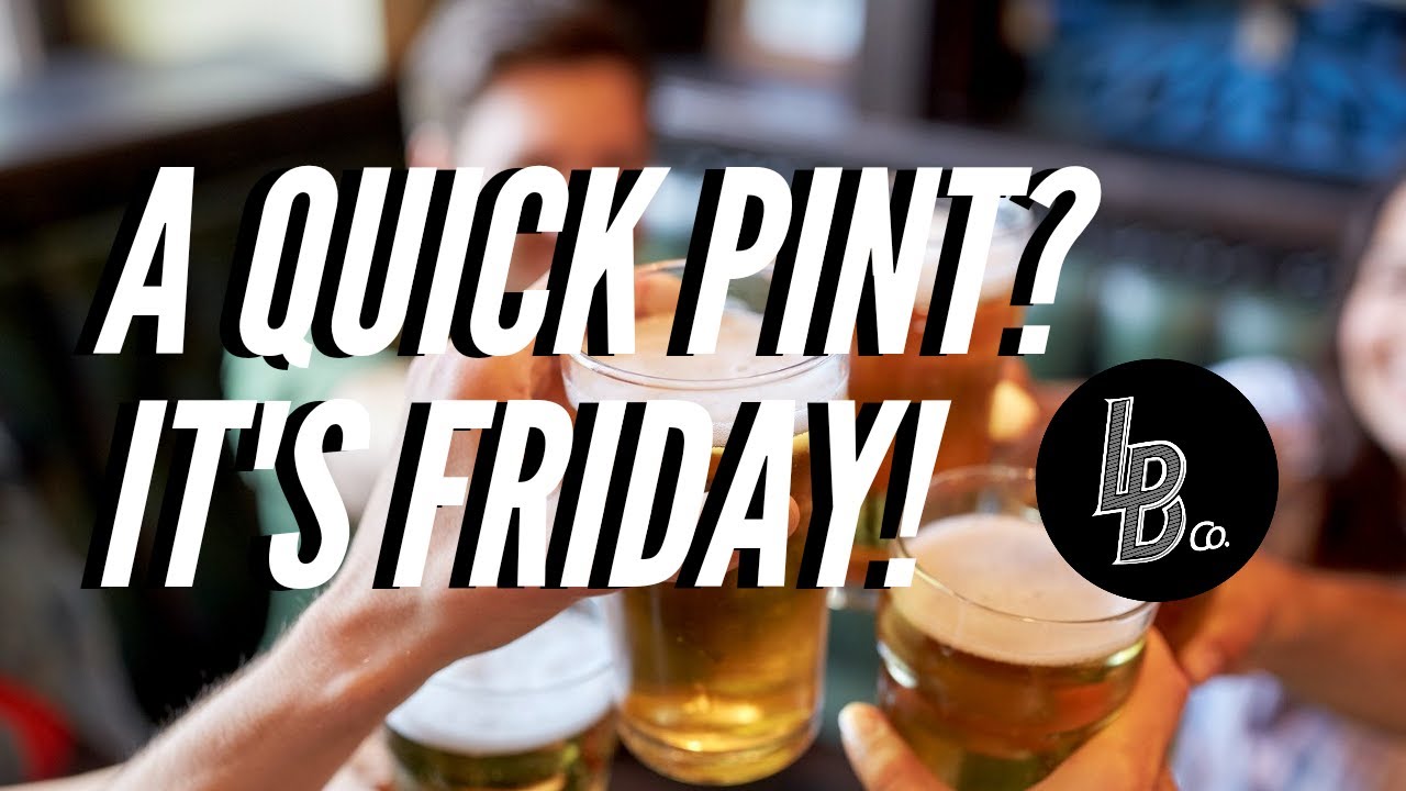 Quick Pint? It's Friday!!! - YouTube