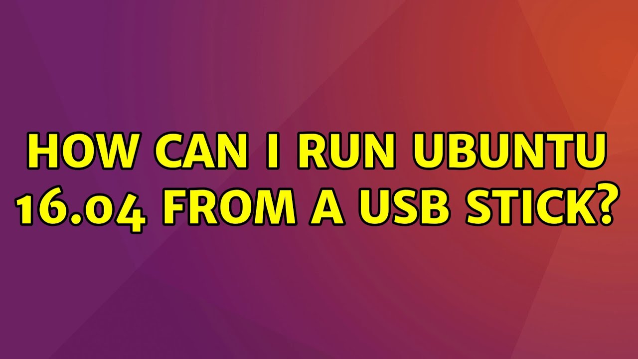 Ubuntu: How can I run Ubuntu 16.04 from a USB stick? - YouTube
