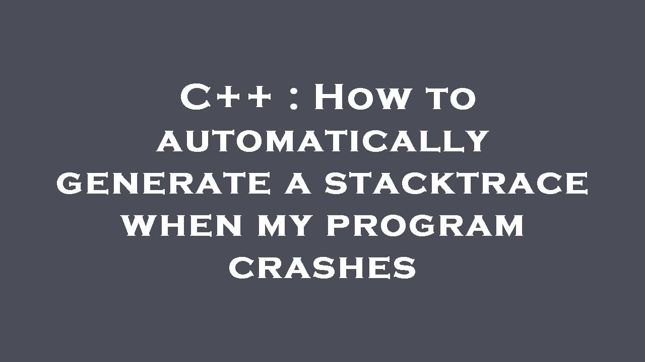 C How To Automatically Generate A Stacktrace When My Program Crashes Youtube 4880