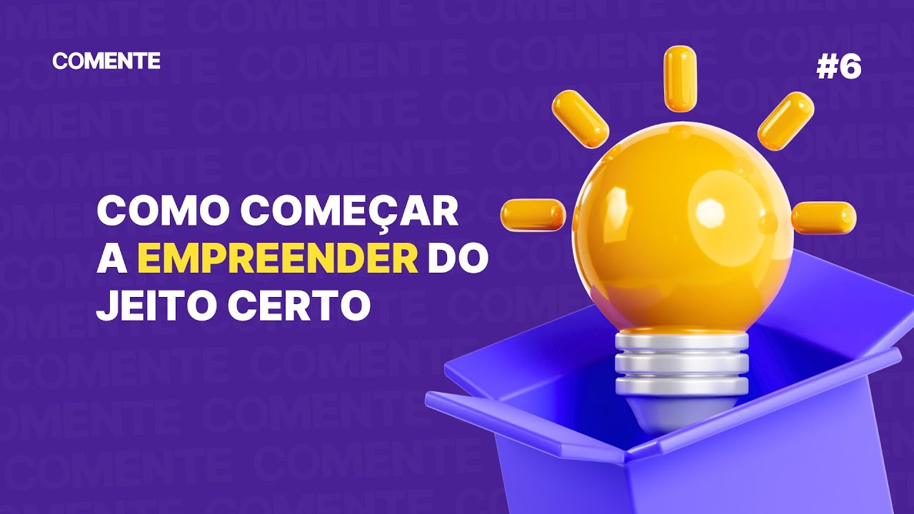 COMO COMEÇAR A EMPREENDER DO JEITO CERTO | COMENTE PODCAST #6 - YouTube