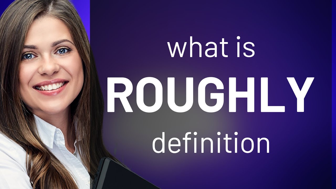 Roughly • ROUGHLY meaning - YouTube