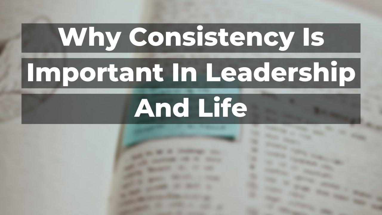 Why Consistency Is Important In Leadership And Life - YouTube
