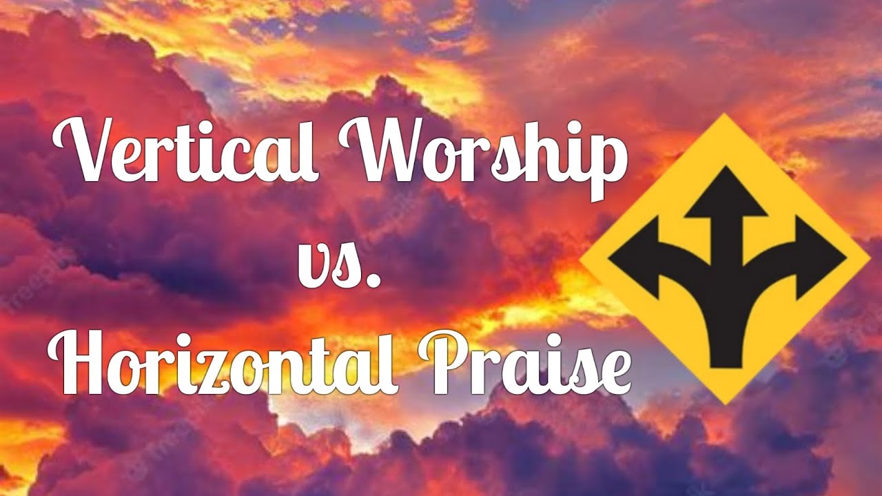 Vertical Worship vs. Horizontal Praise - YouTube