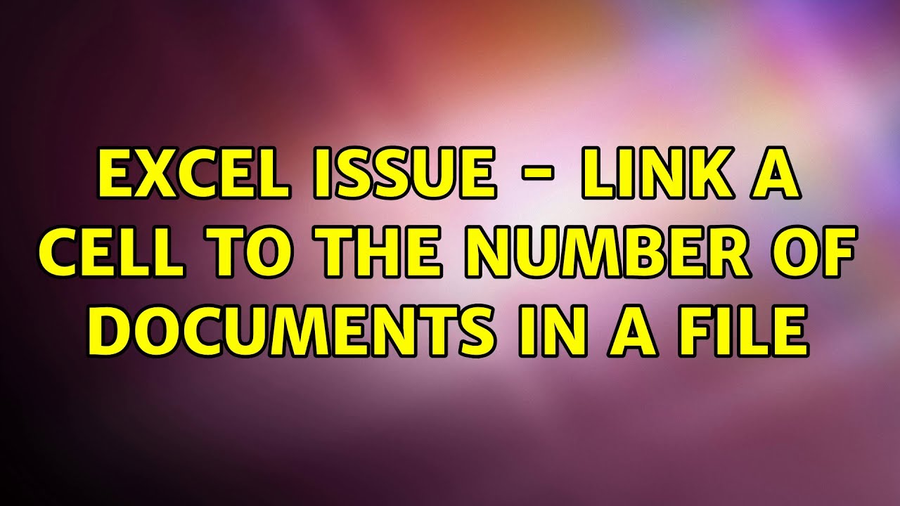 Excel Issue Link A Cell To The Number Of Documents In A File YouTube Excel Issue Link A Cell To The Number Of Documents In A File YouTube