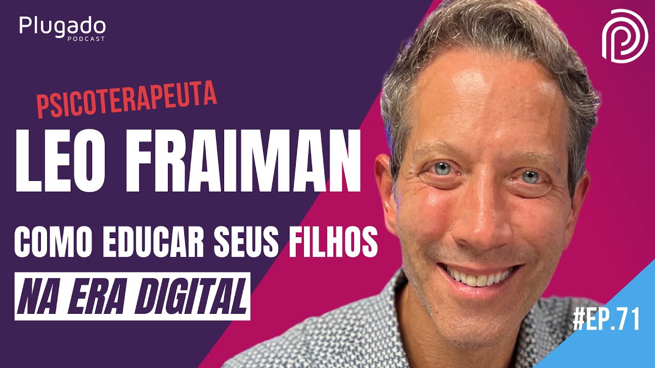 LEO FRAIMAN (COMO EDUCAR SEUS FILHOS NA ERA DIGITAL) - Plugado Podcast ...