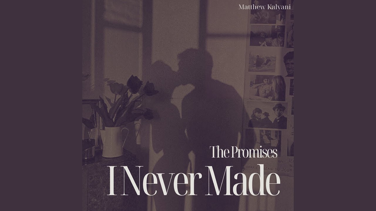 The Promises I Never Made - Matthew Kalyani: Song Lyrics, Music Videos ...