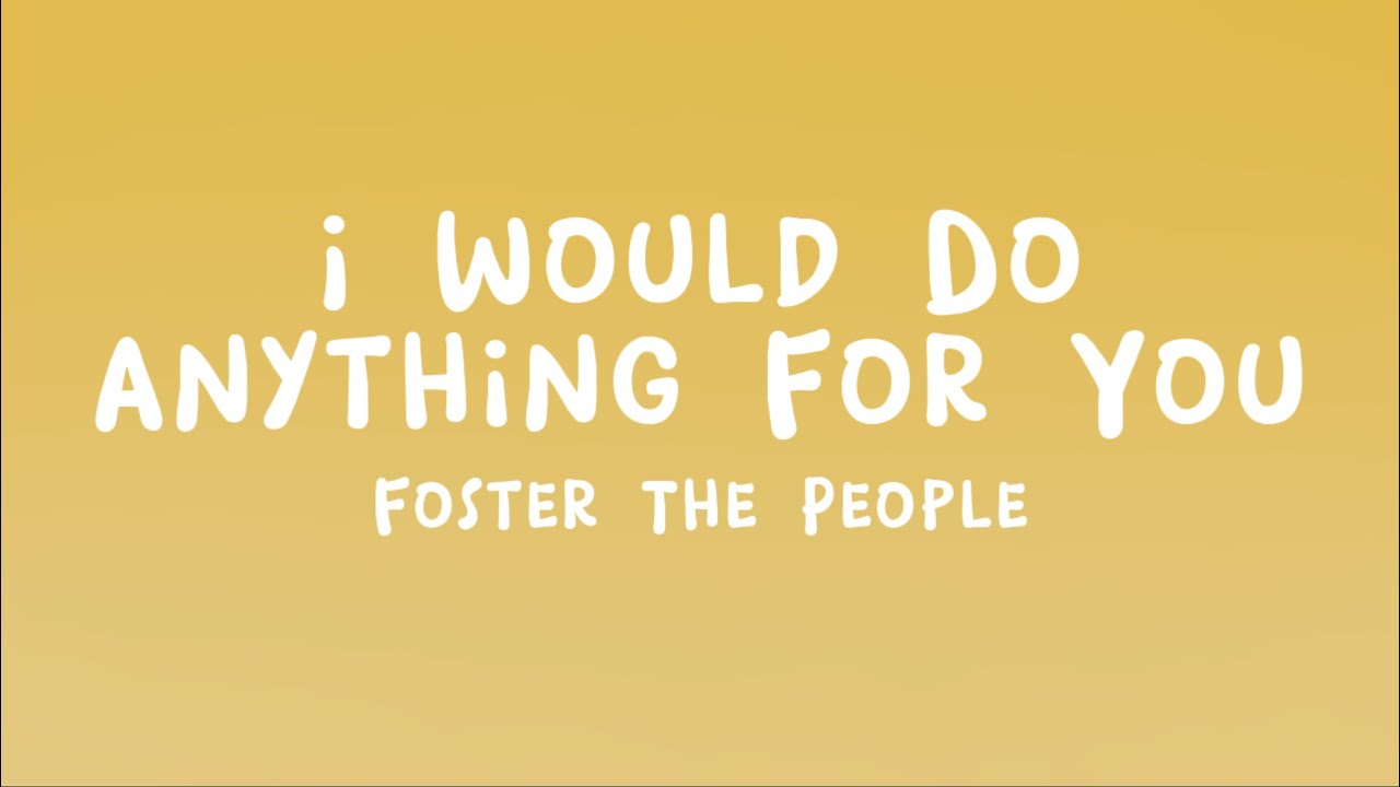 Foster The People - I Would Do Anything for You (Lyrics) - YouTube