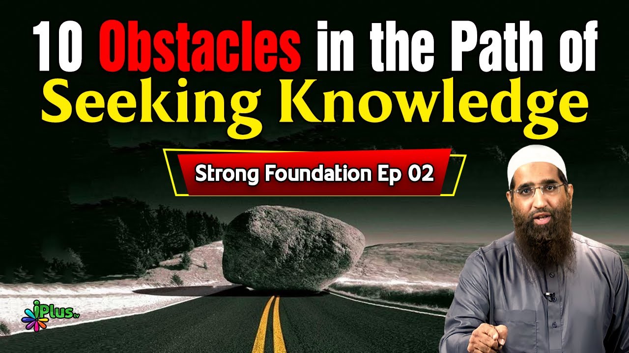 10 Obstacles in the Path of Seeking Knowledge | Strong Foundation In ...
