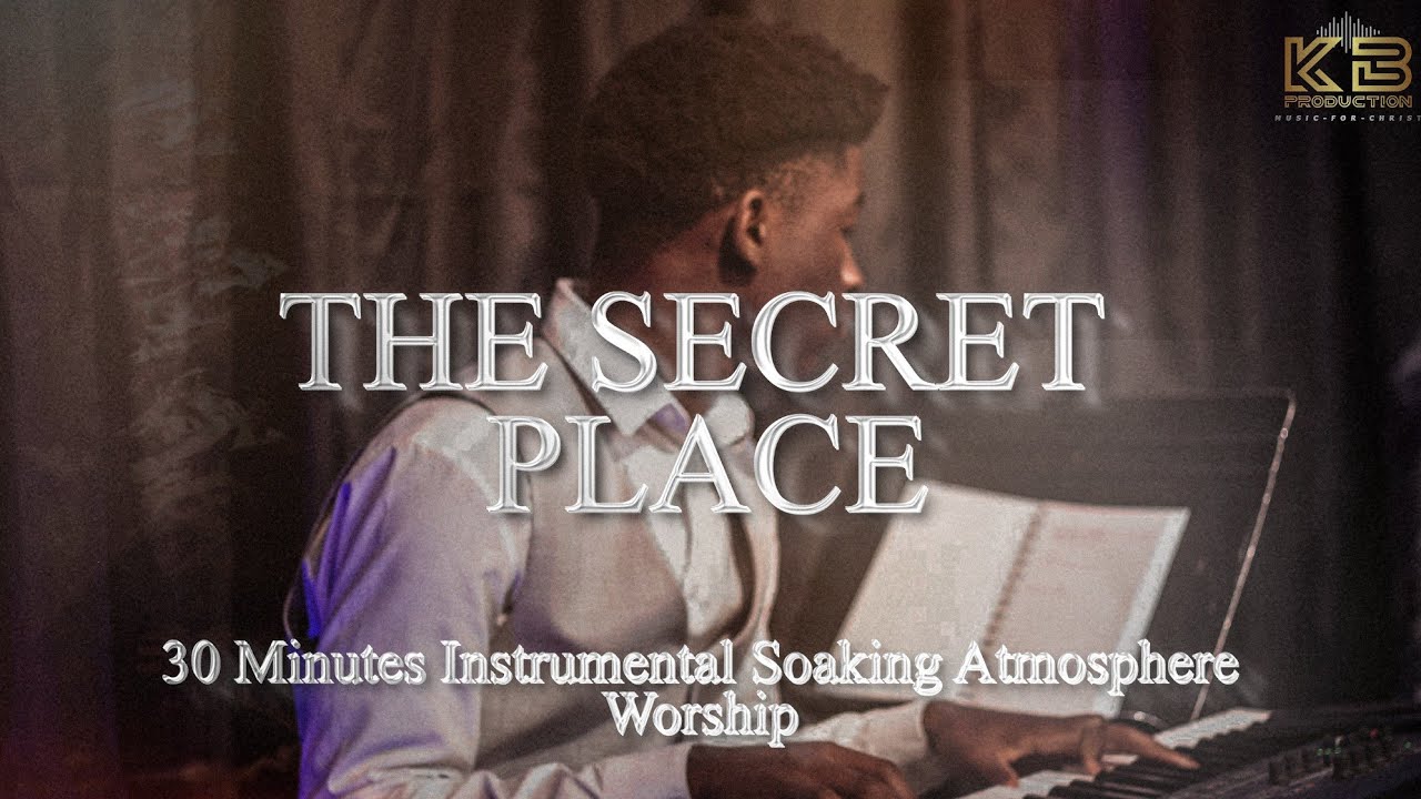 The Secret Place: 30 Minutes Instrumental Soaking Atmosphere Worship ...