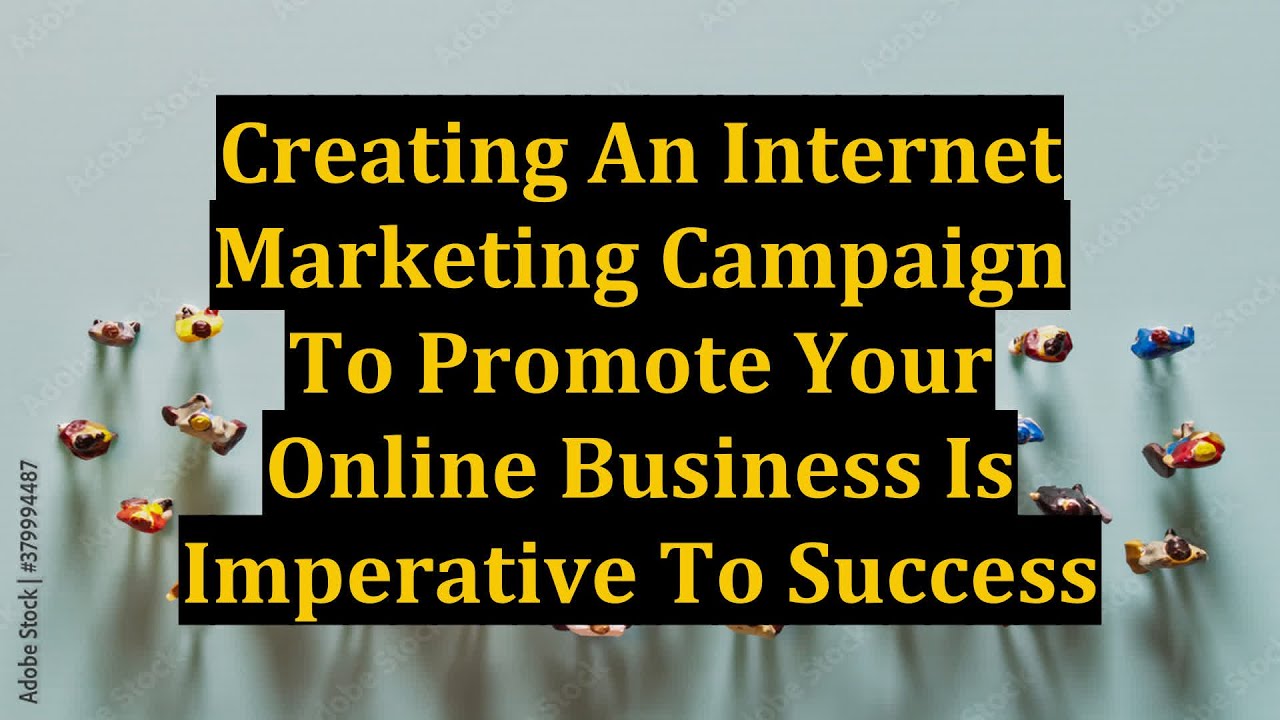 Creating An Internet Marketing Campaign To Promote Your Online Business ...