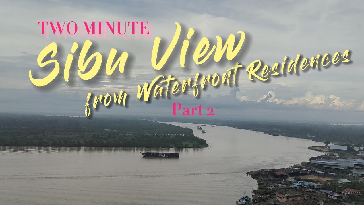 SIBU View in two minutes from Waterfront Residences June 2022 Sarawak ...