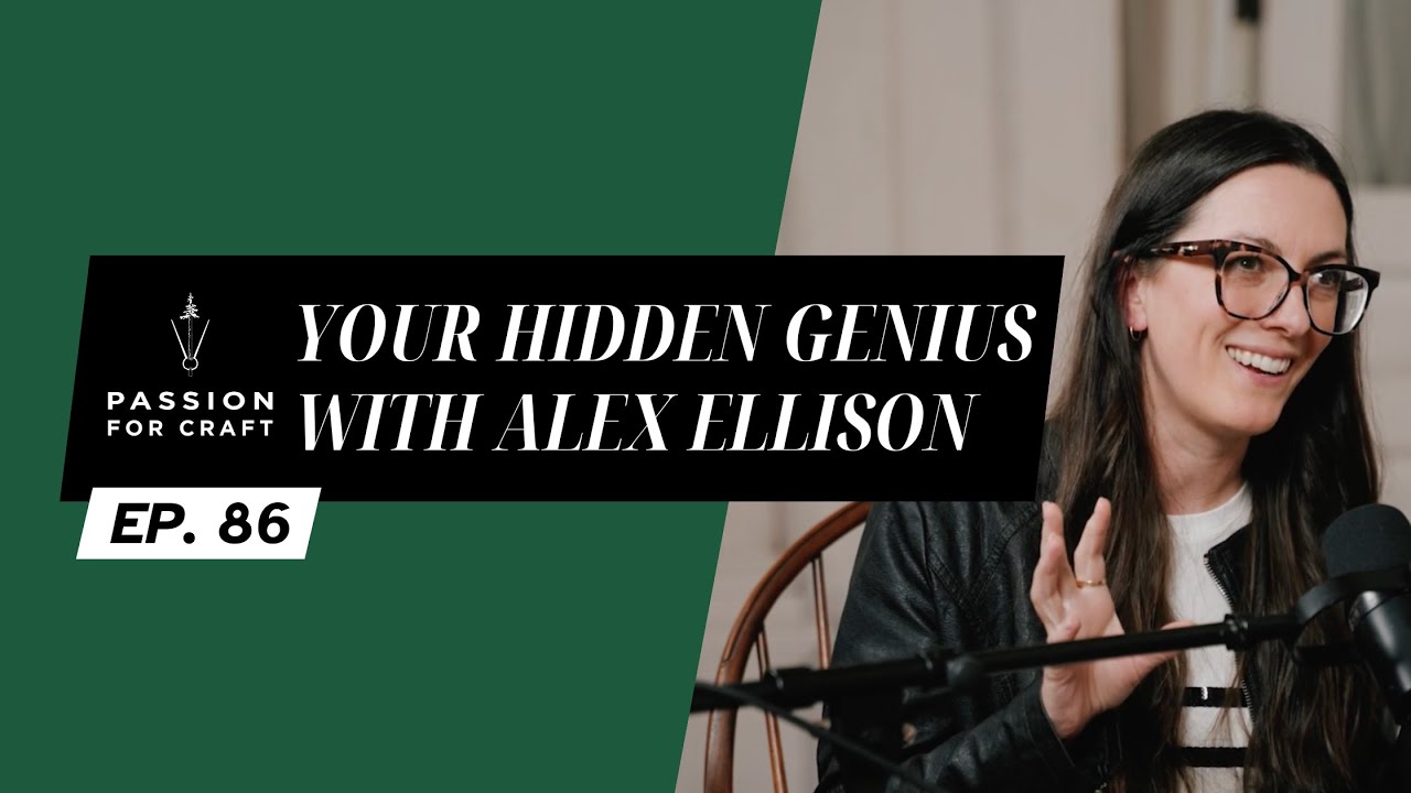 Ep. 86 Your Hidden Genius with Alex Ellison | Passion For Craft Podcast ...