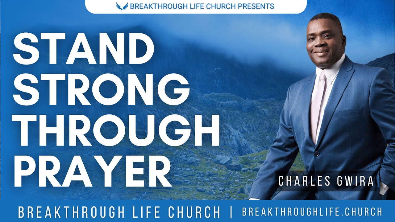 Breakthrough Life Church | Stand Strong Through Prayer | Charles Gwira ...