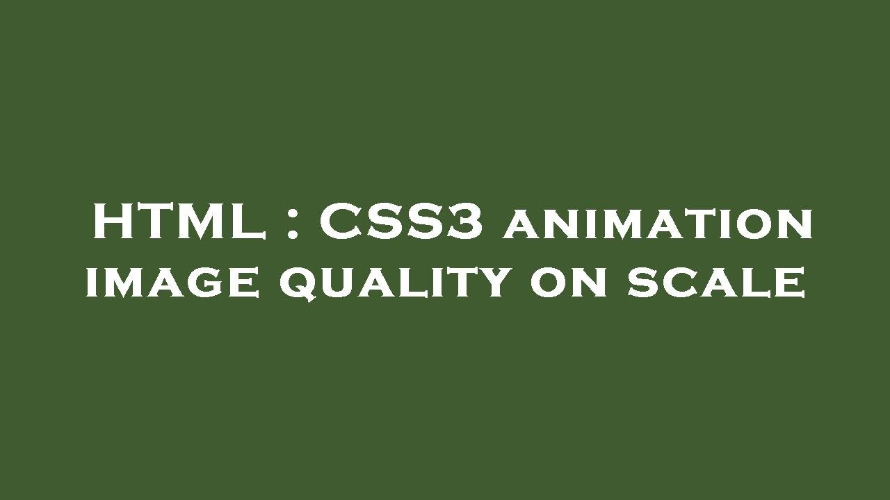 HTML : CSS3 animation image quality on scale - YouTube