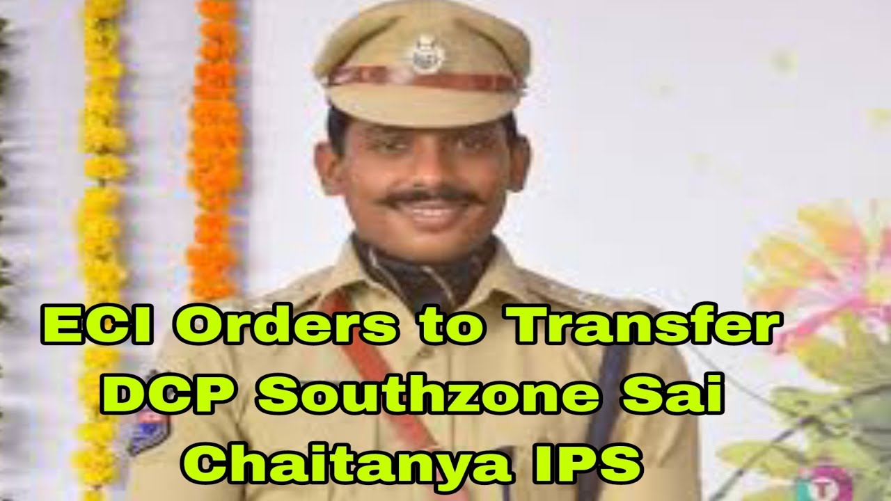 DCP Southzone Sai Chaitanya IPS Transerred Orders given by Election ...