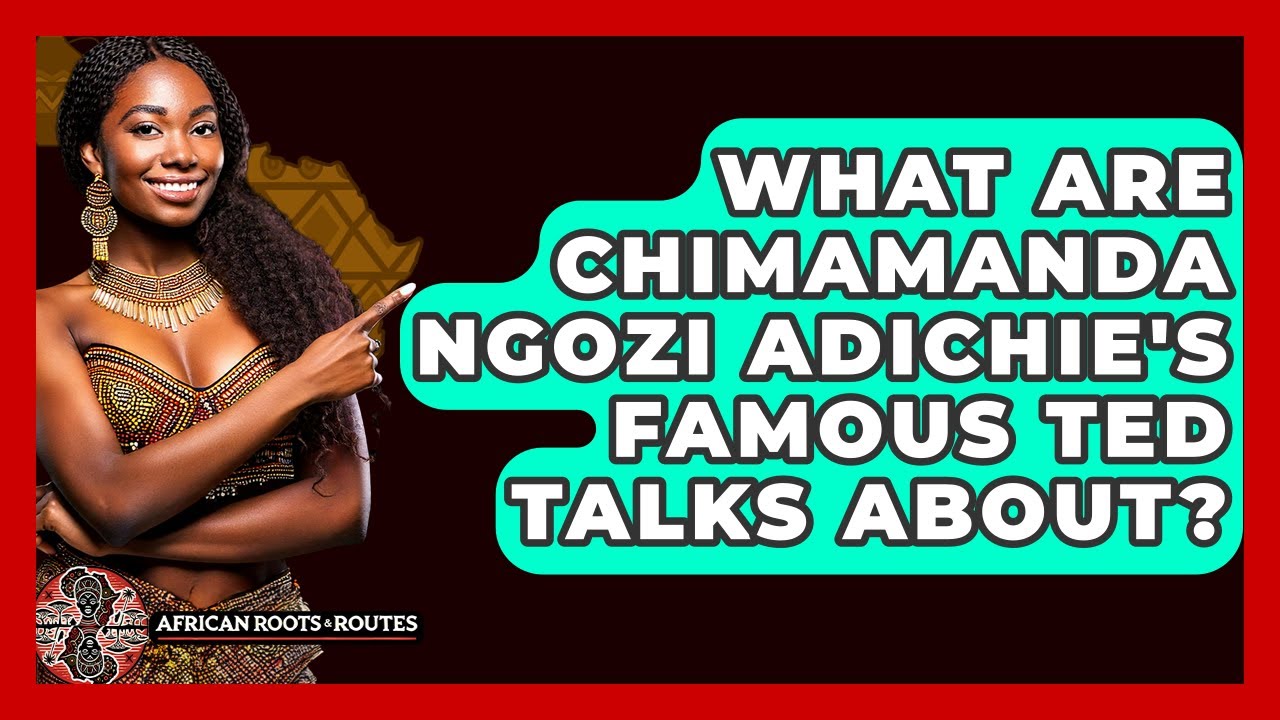 What Are Chimamanda Ngozi Adichie's Famous TED Talks About? - African ...