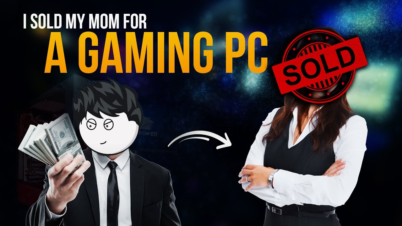 Selling mom for a Gaming PC - YouTube