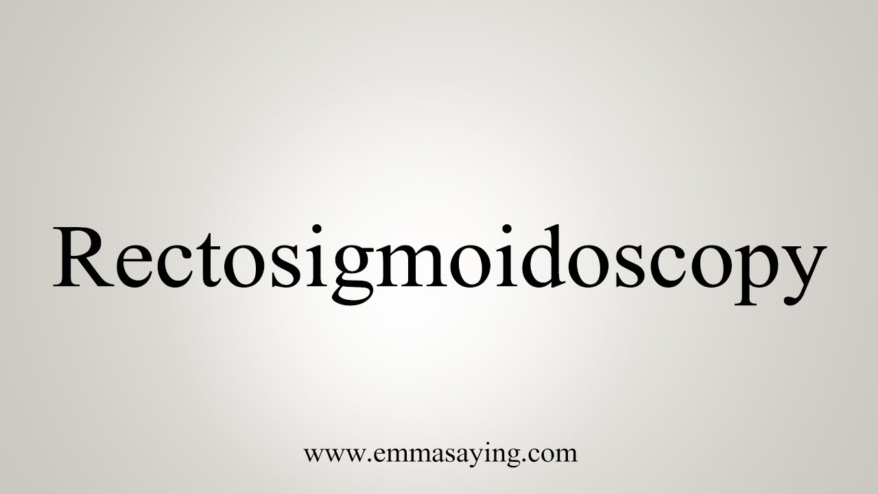 How To Say Rectosigmoidoscopy - YouTube