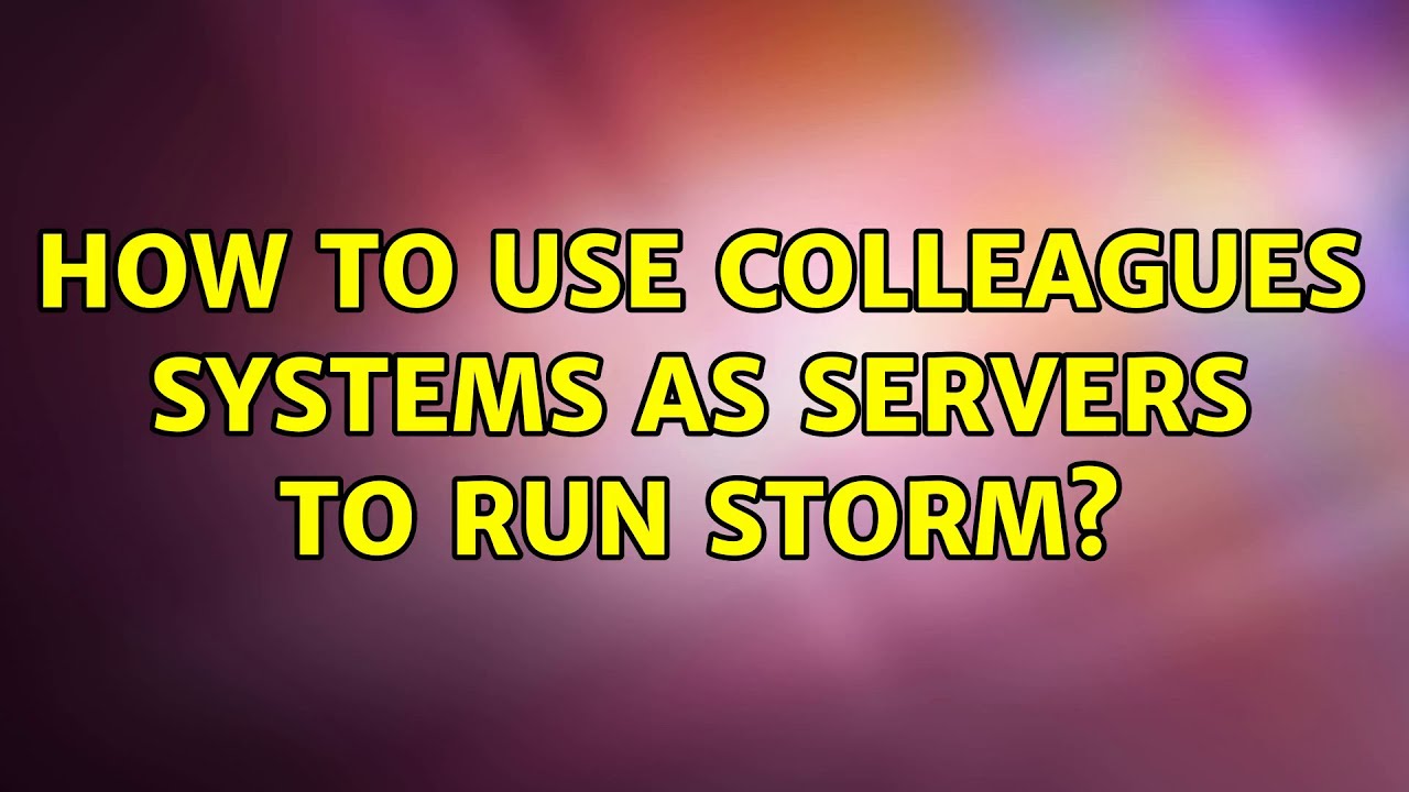How to use colleagues systems as servers to run Storm? - YouTube