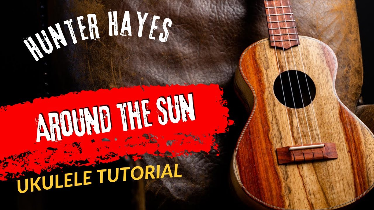 Ukulele Tutorial Hunter Hayes Around the Sun - YouTube