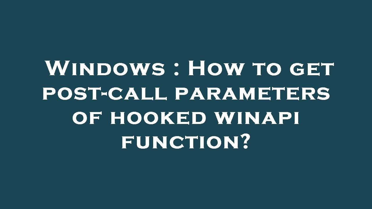 Windows How To Get Post Call Parameters Of Hooked Winapi Function 3673