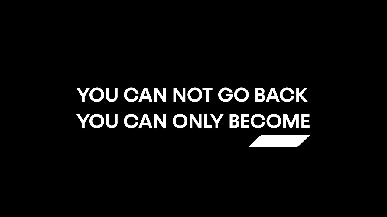 You Cannot Go Back, You Can Only Become. - YouTube