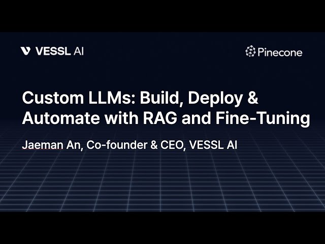 MLOps Now Sep: Custom LLMs: Build, Deploy & Automate with RAG and Fine-Tuning - Jaeman An, VESSL AI