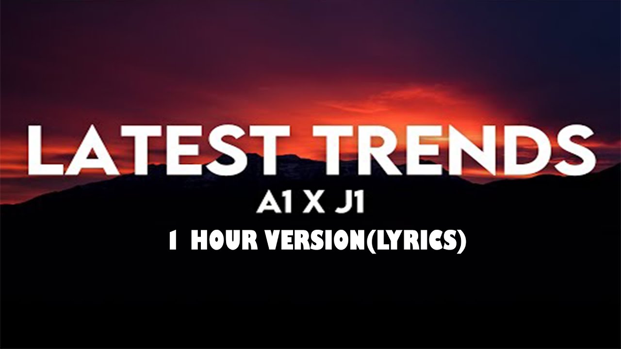A1 x J1 - Latest Trends (Lyrics) 1 Hour Version - YouTube Music
