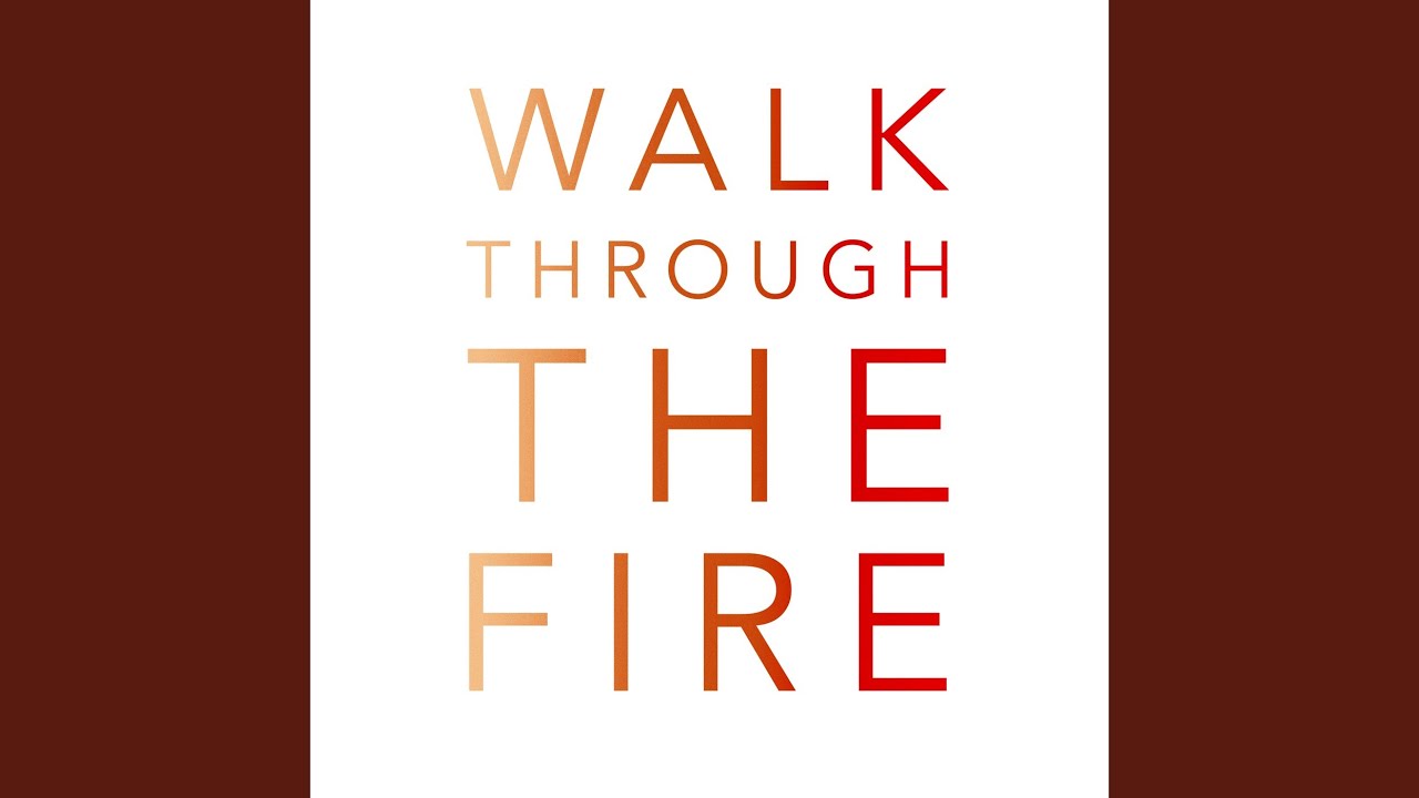 Walk Through the Fire - YouTube