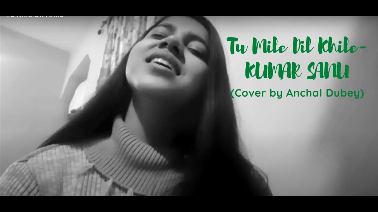 Tu Mile Dil Khile- KUMAR SANU (cover by Anchal Dubey) - YouTube