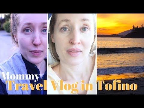 Mommy Travel Vlog in Tofino